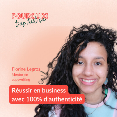 22 - Réussir en business avec 100% d'authenticité avec Florine ...