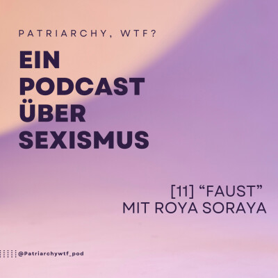 [11] "Faust" mit Roya Soraya | Patriarchy, wtf? Ein Podcast über ...